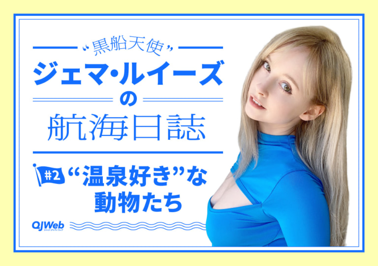 “温泉好き”な動物たちとの出会いにビックリ！＜“黒船天使”ジェマ・ルイーズの航海日誌 #2＞ - QJWeb クイック・ジャパン ウェブ